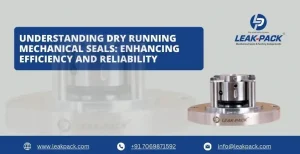 Understanding Dry Running Mechanical Seals: Enhancing Efficiency and Reliability - LEAK-PACK